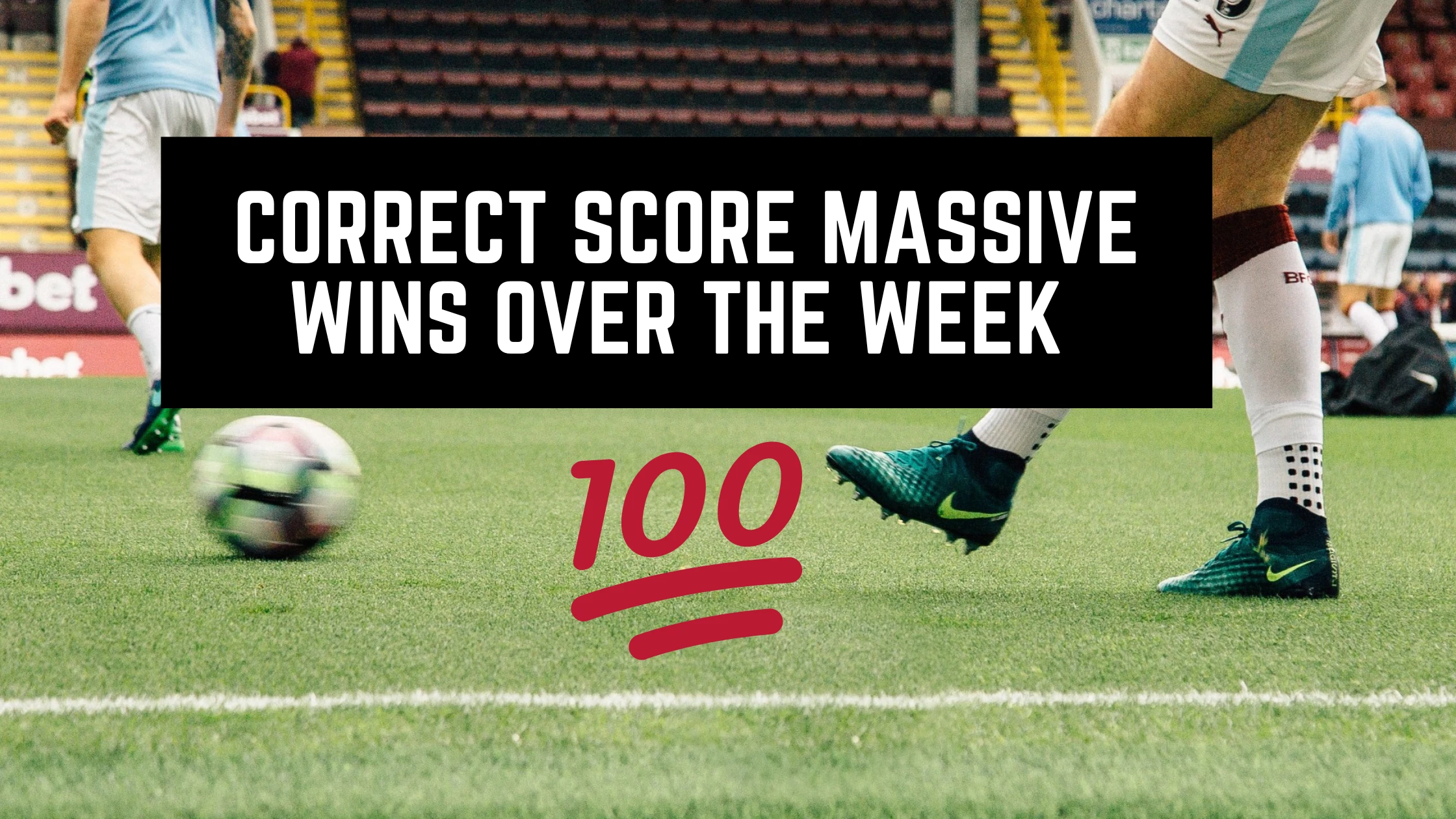 Correct Score Massive Wins Over the Week - Bet Pro Tips